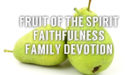 Fruit of the Spirit FAITHFULNESS : Family Devotion – PastorRonBrooks