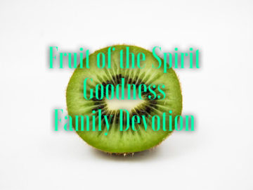 Fruit of the Spirit GOODNESS : Family Devotion - PastorRonBrooks