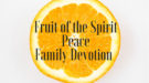 Fruit of the Spirit: Peace Family Devotion – PastorRonBrooks