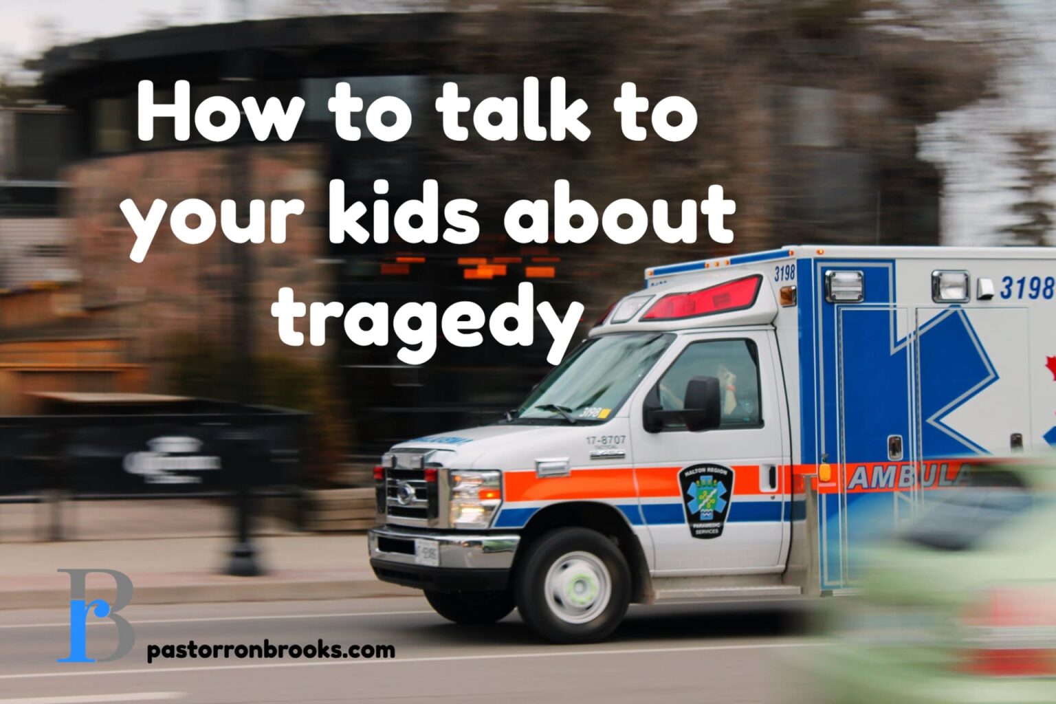 How to talk to kids about tragedy - PastorRonBrooks